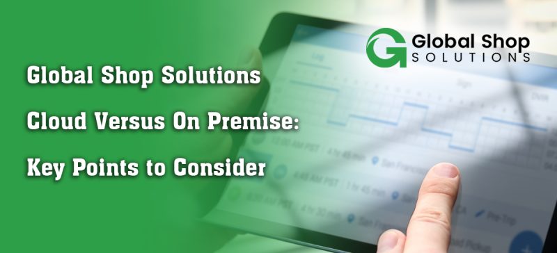 Global Shop Solutions Cloud Versus On Premise: Key Points to Consider ...